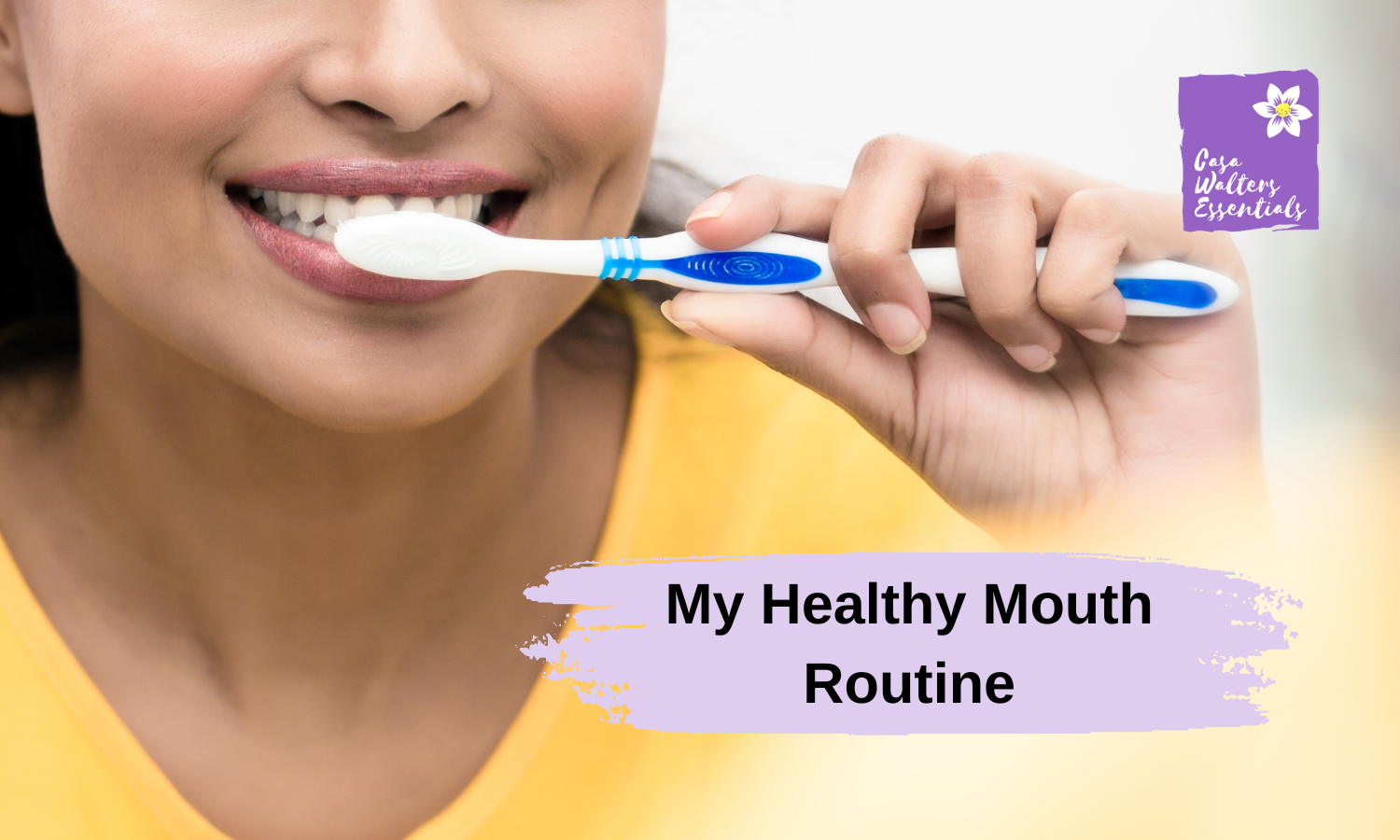 My Healthy Mouth Routine - Casa Walters Essentials